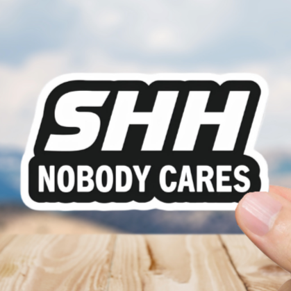 SHH Nobody Cares Sticker - Durable, Vinyl – Ollie's